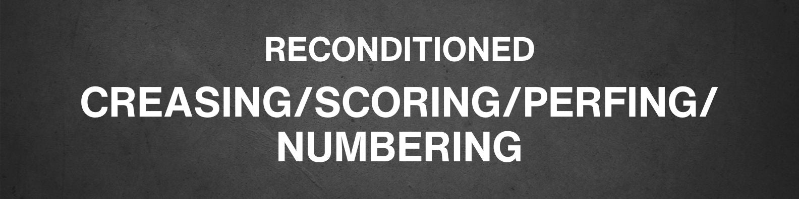Reconditioned Creasing, Scoring, Perfing & Numbering